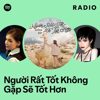Người Rất Tốt Không Gặp Sẽ Tốt Hơn Radio | Spotify Playlist