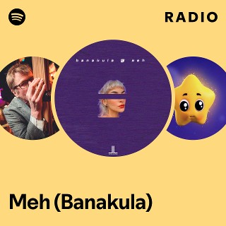 Meh (Banakula) Radio | Spotify Playlist