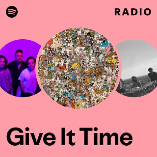 Give It Time Radio | Spotify Playlist