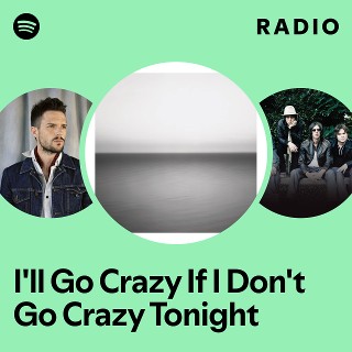 I'll Go Crazy If I Don't Go Crazy Tonight Radio - playlist by Spotify ...