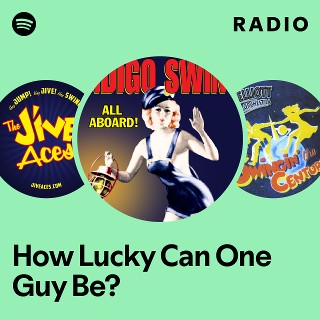 How Lucky Can One Guy Be? Radio | Spotify Playlist
