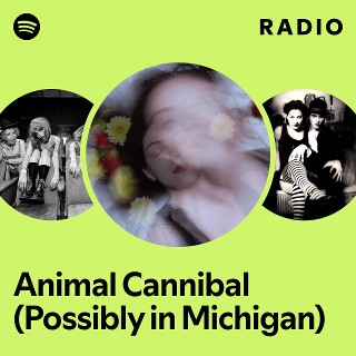 Animal Cannibal (Possibly in Michigan) Radio - playlist by Spotify ...