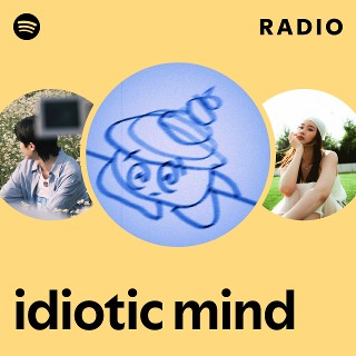idiotic mind Radio - playlist by Spotify | Spotify