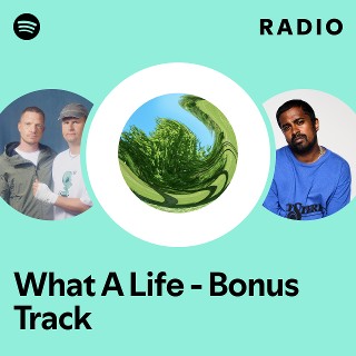 What A Life - Bonus Track Radio - playlist by Spotify | Spotify