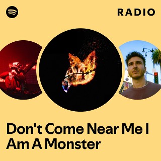 Don't Come Near Me I Am A Monster Radio | Spotify Playlist