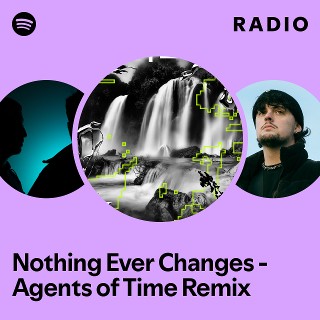 Nothing Ever Changes - Agents of Time Remix Radio | Spotify Playlist