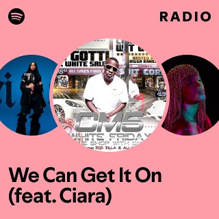 We Can Get It On (feat. Ciara) Radio | Spotify Playlist