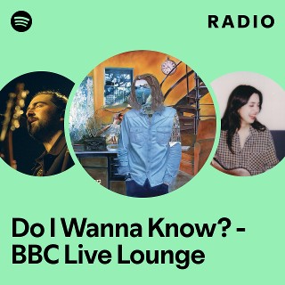 Do I Wanna Know? - Live At the BBC Radio | Spotify Playlist