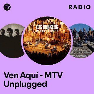 Ven Aquí - MTV Unplugged Radio - playlist by Spotify | Spotify