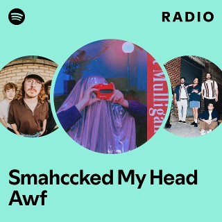 Smahccked My Head Awf Radio - playlist by Spotify | Spotify