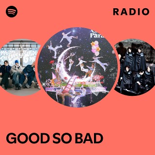 GOOD SO BAD Radio | Spotify Playlist