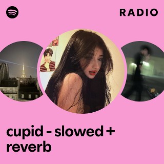 cupid - slowed + reverb Radio | Spotify Playlist