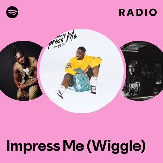 Impress Me (Wiggle) Radio | Spotify Playlist