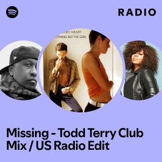 Missing - Todd Terry Club Mix / US Radio Edit Radio - playlist by Spotify | Spotify