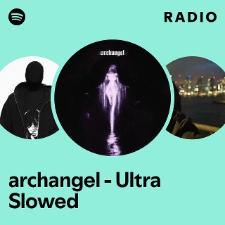archangel - Ultra Slowed Radio | Spotify Playlist