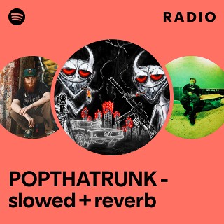 POPTHATRUNK - slowed + reverb Radio - playlist by Spotify | Spotify
