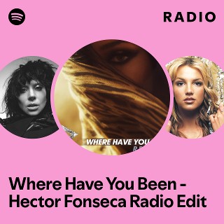 Where Have You Been - Hector Fonseca Radio Edit Radio | Spotify Playlist