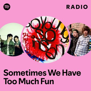 Sometimes We Have Too Much Fun Radio | Spotify Playlist