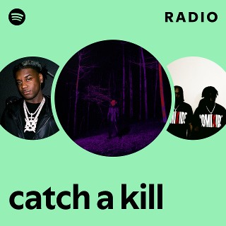 catch a kill Radio - playlist by Spotify | Spotify