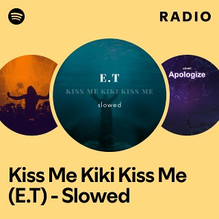 Kiss Me Kiki Kiss Me (E.T) - Slowed Radio - playlist by Spotify | Spotify