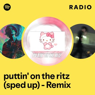 puttin' on the ritz (sped up) - Remix Radio - playlist by Spotify | Spotify
