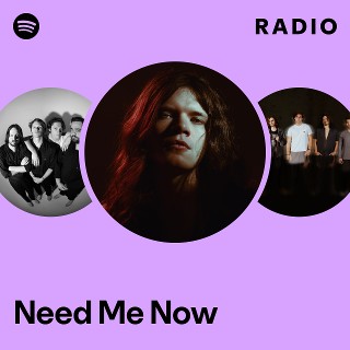 Need Me Now Radio | Spotify Playlist