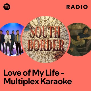 Love of My Life - Multiplex Karaoke Radio - playlist by Spotify | Spotify