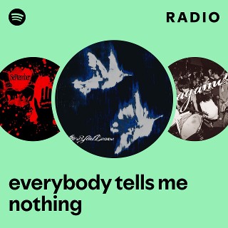 everybody tells me nothing Radio | Spotify Playlist