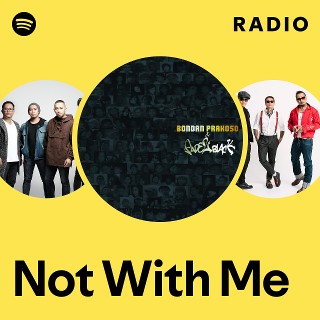 Not With Me Radio | Spotify Playlist