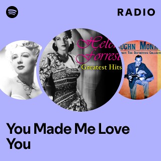 You Made Me Love You Radio | Spotify Playlist