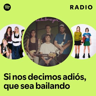 Si nos decimos adiós, que sea bailando Radio | Spotify Playlist