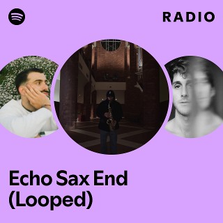 Echo Sax End (Looped) Radio | Spotify Playlist