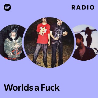 Worlds a Fuck Radio | Spotify Playlist