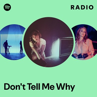 Don't Tell Me Why Radio | Spotify Playlist