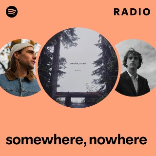 somewhere, nowhere Radio | Spotify Playlist