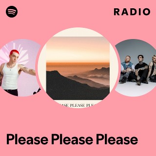 Please Please Please Radio | Spotify Playlist