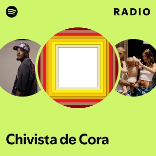 Chivista de Cora Radio | Spotify Playlist
