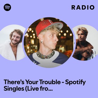 There’s Your Trouble - Spotify Singles (Live from Spotify House) Radio ...