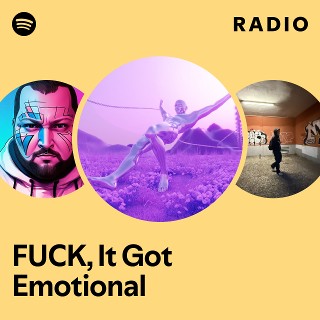 FUCK, It Got Emotional Radio | Spotify Playlist