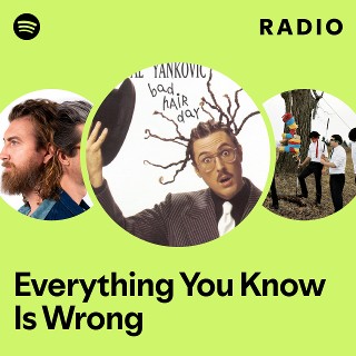 Everything You Know Is Wrong Radio | Spotify Playlist