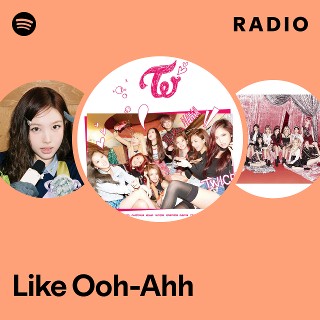 Like Ooh-Ahh Radio | Spotify Playlist