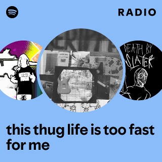 this thug life is too fast for me Radio | Spotify Playlist