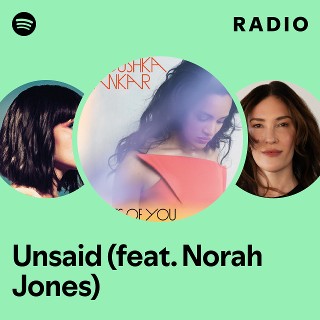 Unsaid (feat. Norah Jones) Radio | Spotify Playlist