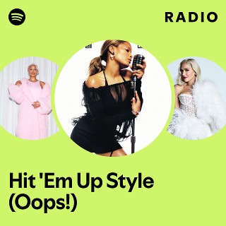 Hit 'Em Up Style (Oops!) Radio - playlist by Spotify | Spotify