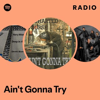 Ain't Gonna Try Radio | Spotify Playlist