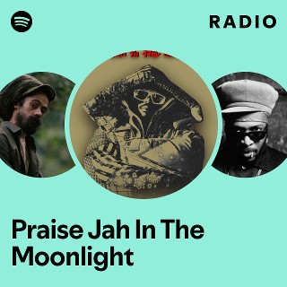 Praise Jah In The Moonlight Radio | Spotify Playlist