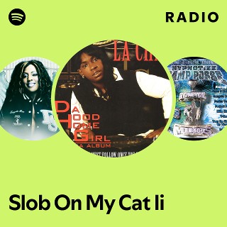 Slob On My Cat Ii Radio | Spotify Playlist