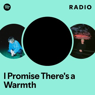 I Promise There's a Warmth Radio | Spotify Playlist