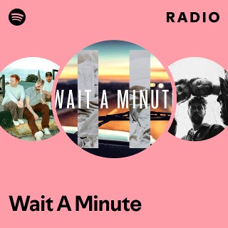 Wait A Minute Radio - playlist by Spotify | Spotify