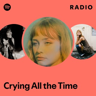 Crying All the Time Radio - playlist by Spotify | Spotify